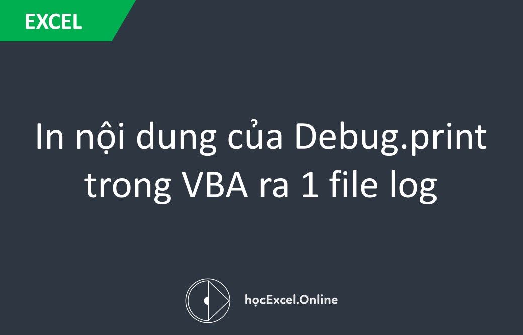 In nội dung của Debug.print trong VBA ra 1 file log - Học Excel Online Miễn Phí
