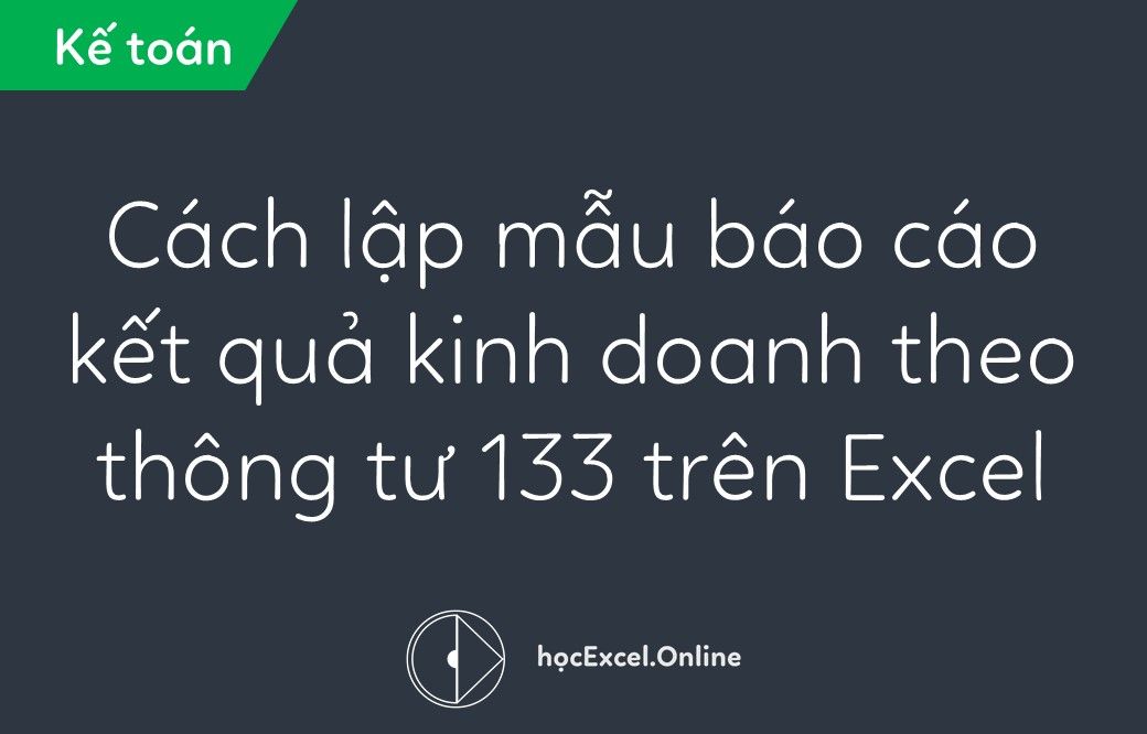 Cách lập mẫu báo cáo kết quả kinh doanh theo thông tư 133 trên Excel - Học Excel Online Miễn Phí