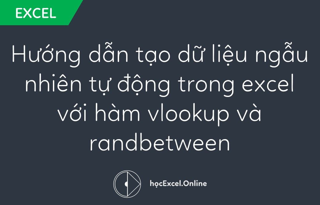 Cách tạo dữ liệu ngẫu nhiên tự động trong excel với vlookup randbetween