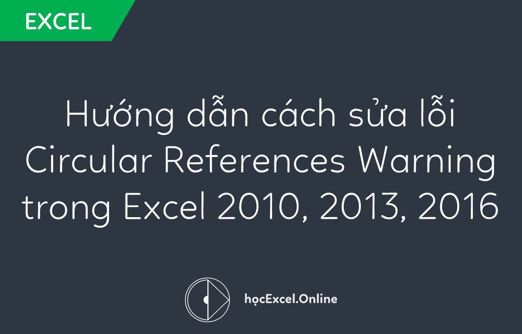 Cách sửa lỗi Circular References Warning trong Excel 2010, 2013, 2016